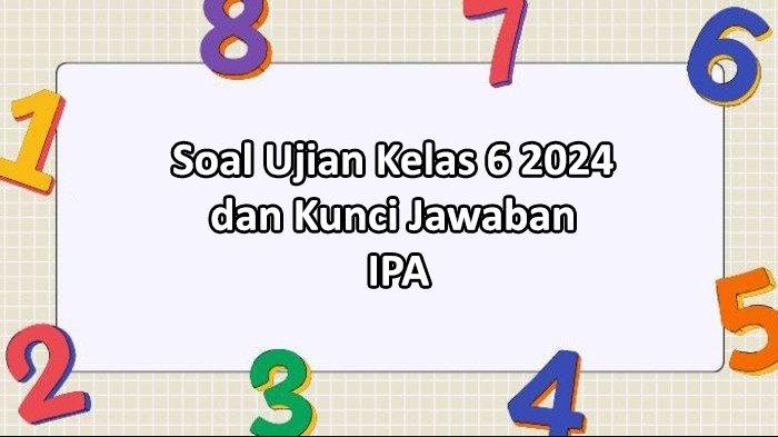 Soal Ujian Kelas 6 2024 dan Kunci Jawaban IPA Untuk Latihan Soal Ujian Sekolah - Tribunpekanbaru.com