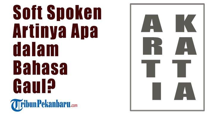 Apa Itu Soft Spoken atau Soft Spoken Artinya dalam Bahasa Gaul: Ini Penjelasan dan Contohnya ...