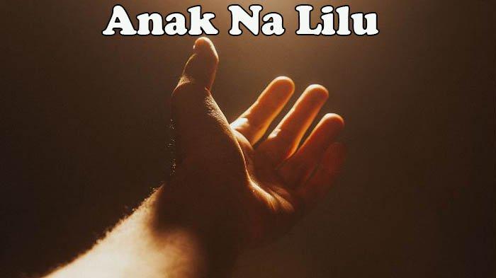 Teks Lagu Anak Na Lilu , Makna dan Artinya , Berserah Diri dan Memohon ...
