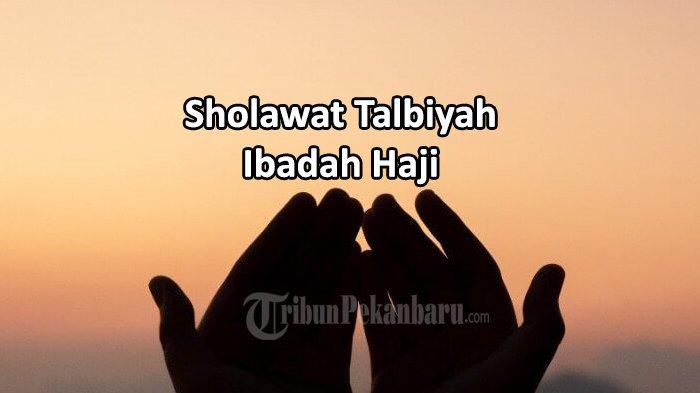 Teks Sholawat Talbiyah Haji Lengkap Untuk Ibadah Haji, Teks Latin dan Arab - Tribunpekanbaru.com