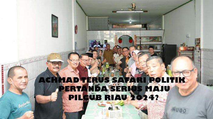 Terus Safari Politik, Achmad Coba Salip M Nasir di Pilgub Riau 2024 ...