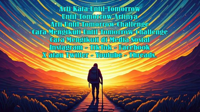 Until Tomorrow Artinya dan Arti Until Tomorrow Challenge dan Cara ...