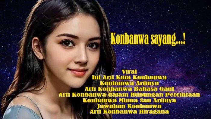 Viral, Arti Kata Konbanwa dan Konbanwa Artinya serta Arti Konbanwa Bahasa Gaul dan dalam ...