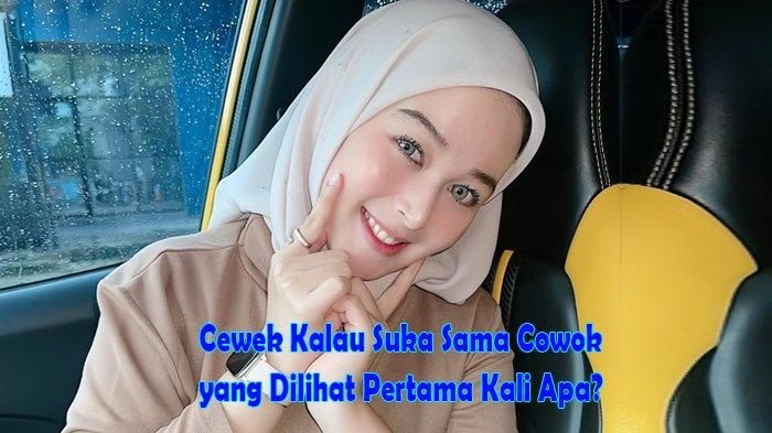 Viral, Cewek Kalau Suka Sama Cowok yang Dilihat Pertama Kali Apa? Ini Jawaban Jujur Para Cewek ...