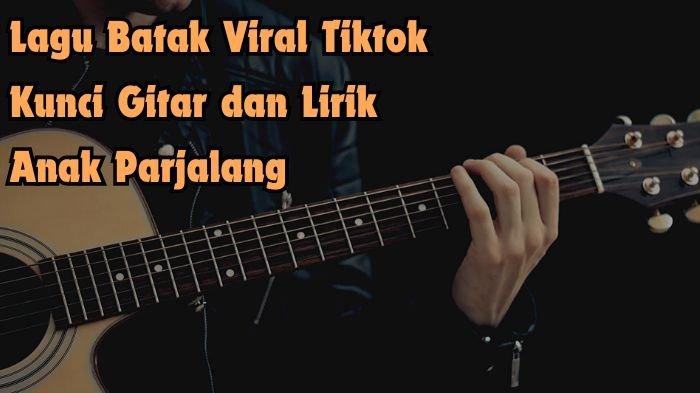 Kunci Gitar dan Lirik Anak Parjalang by Jen Manurung - Lagu Batak Viral Tiktok - Tribunpekanbaru.com