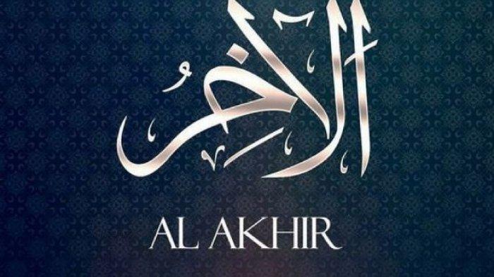 99 Nama Allah SWT, Asmaul Husna Arti Al Akhir, Al Akhir Artinya Apa ...