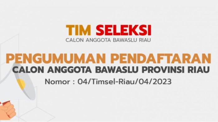 Pendaftaran Anggota Bawaslu Riau Resmi Dibuka, Cek Persyaratan, Tata Cara dan Waktu Pendaftaran ...