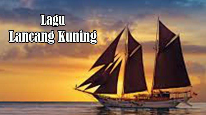 Ini Lirik Lengkap Lagu Lancang Kuning, Khas Provinsi Riau, Lancang Kuning Berlayar Malam ...