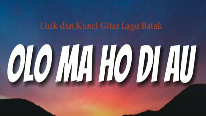 Lirik dan Kunci Gitar Lagu Batak Olo Ma Ho Di Au - Tribunpekanbaru.com