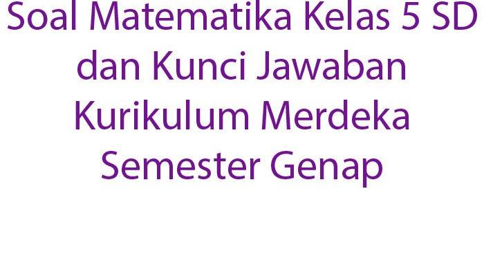 15 Soal Matematika Kelas 5 SD dan Kunci Jawaban Kurikulum Merdeka ...