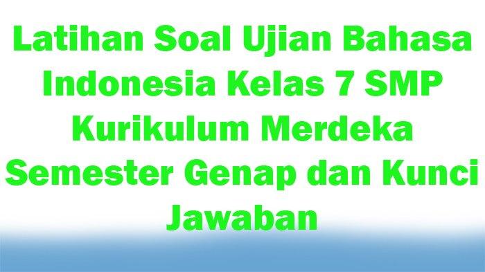 20 Latihan Soal Ujian Bahasa Indonesia Kelas 7 SMP Kurikulum Merdeka Semester Genap & Kunci ...