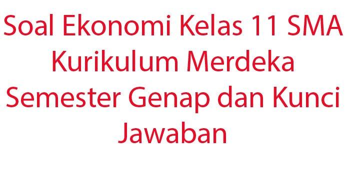 20 Soal Ekonomi Kelas 11 SMA Kurikulum Merdeka Semester Genap dan Kunci Jawaban ...
