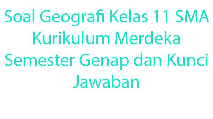 20 Soal Geografi Kelas 11 SMA Kurikulum Merdeka Semester Genap dan Kunci Jawaban - Halaman 2 ...