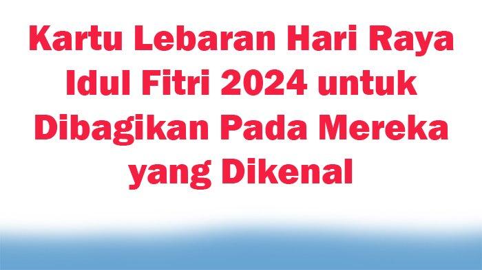 25 Kartu Lebaran Hari Raya Idul Fitri 2024 untuk Dibagikan Pada Mereka yang Dikenal ...