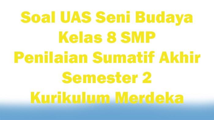 30 Contoh Soal UAS Seni Budaya Kelas 8 SMP! Penilaian Sumatif Akhir Semester 2 Kurikulum Merdeka ...