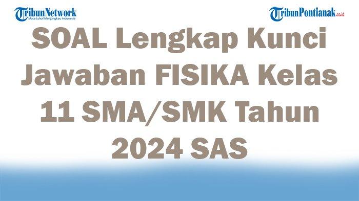 30 SOAL Lengkap Kunci Jawaban FISIKA Kelas 11 SMA/SMK Tahun 2024 SAS Kenaikan Kelas ...
