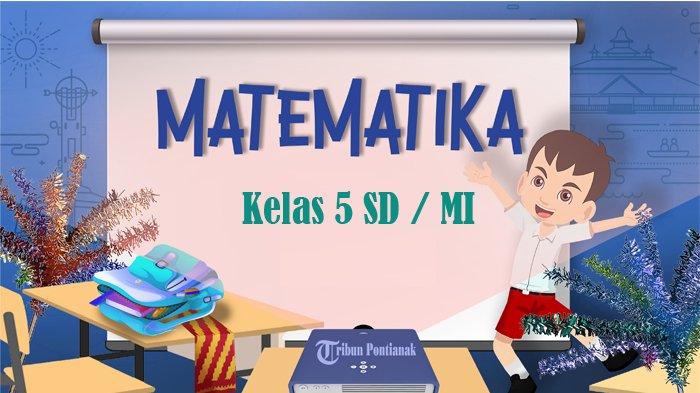 30 SOAL Matematika Kelas 5 SD / MI Semester 1, Kunci Jawaban Latihan UTS PTS STS Tahun 2024 ...