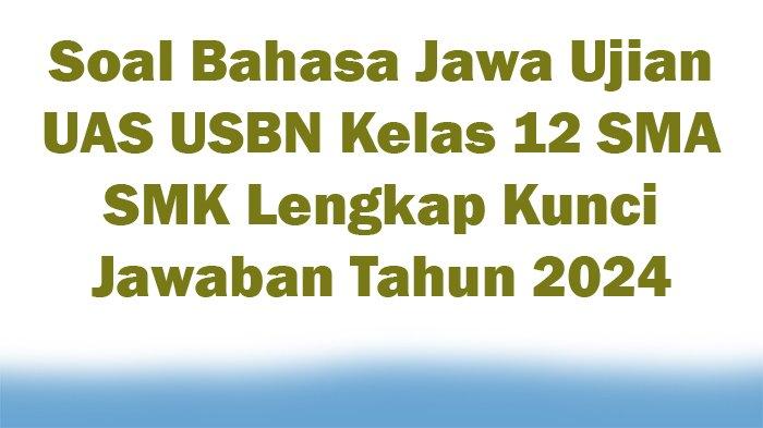 30 Soal Bahasa Jawa Ujian UAS USBN Kelas 12 SMA SMK Lengkap Kunci Jawaban Tahun 2024 ...