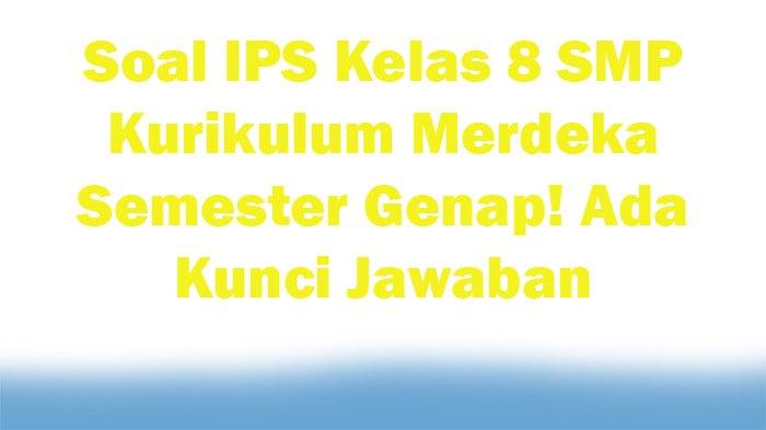 30 Soal IPS Kelas 8 SMP Kurikulum Merdeka Semester Genap! Ada Kunci Jawaban - Tribunpontianak.co.id