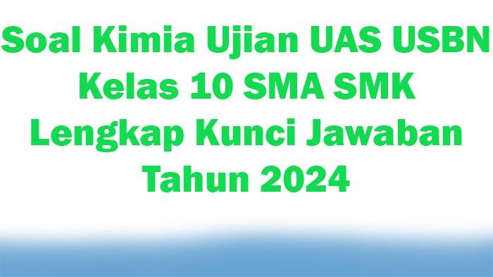 30 Soal Kimia Kelas 10 SMA SMK Lengkap Kunci Jawaban Ujian UAS USBN Tahun 2024 - Tribunpontianak ...