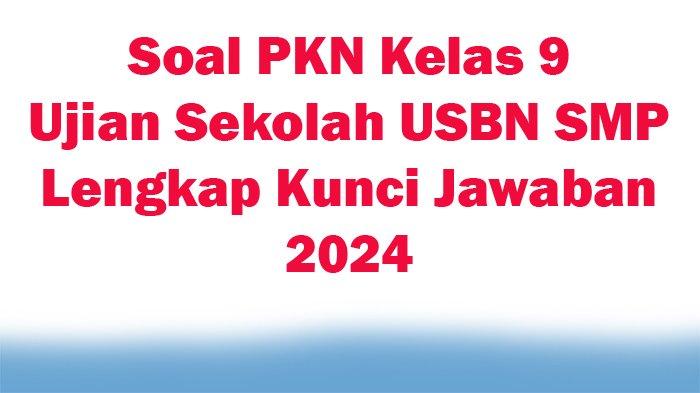 30 Soal PKN Kelas 9 Ujian Sekolah USBN SMP Lengkap Kunci Jawaban 2024 - Tribunpontianak.co.id