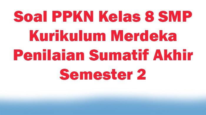 30 Soal PPKN Kelas 8 SMP Kurikulum Merdeka Penilaian Sumatif Akhir Semester 2! Ada Kunci Jawaban ...
