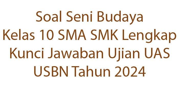 30 Soal Seni Budaya Kelas 10 SMA SMK Lengkap Kunci Jawaban Ujian UAS USBN Tahun 2024 ...