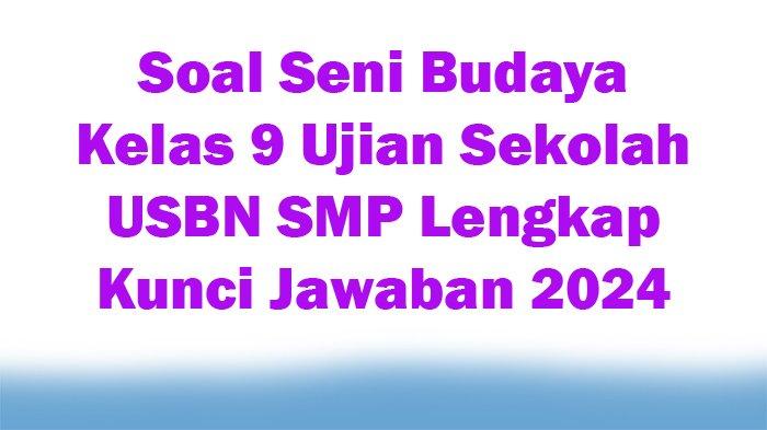30 Soal Seni Budaya Kelas 9 Ujian Sekolah USBN SMP Lengkap Kunci Jawaban 2024 - Tribunpontianak ...