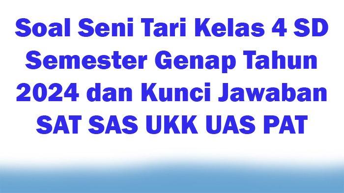 30 Soal Seni Tari Kelas 4 SD Semester Genap Tahun 2024 dan Kunci Jawaban SAT SAS UKK UAS PAT ...