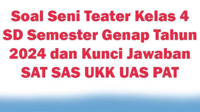 30 Soal Seni Teater Kelas 4 SD Semester Genap Tahun 2024 dan Kunci Jawaban SAT SAS UKK UAS PAT ...