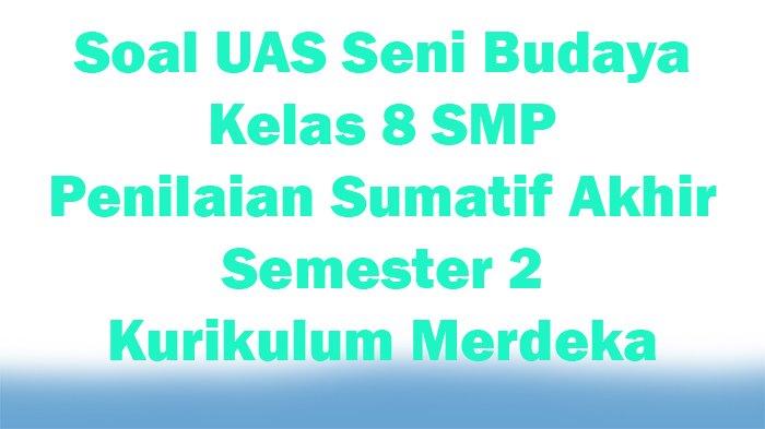 30 Soal UAS Seni Budaya Kelas 8 SMP! Penilaian Sumatif Akhir Semester 2 Kurikulum Merdeka ...