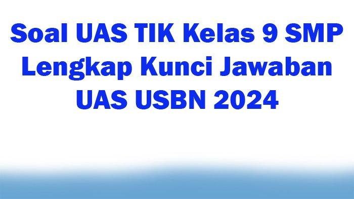 30 Soal UAS TIK Kelas 9 SMP Lengkap Kunci Jawaban UAS USBN 2024 - Tribunpontianak.co.id