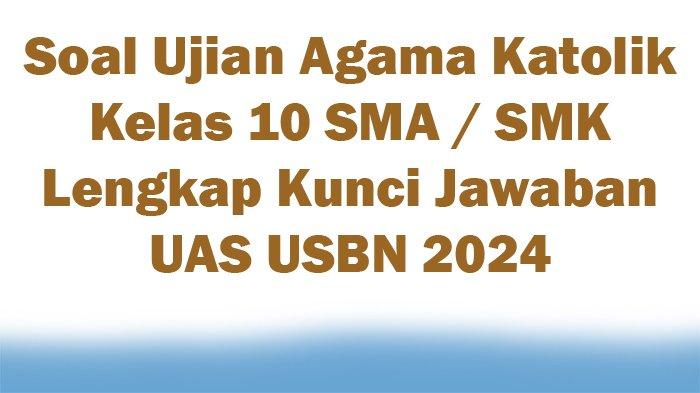30 Soal Ujian Agama Katolik Kelas 10 SMA / SMK Lengkap Kunci Jawaban UAS USBN 2024 ...