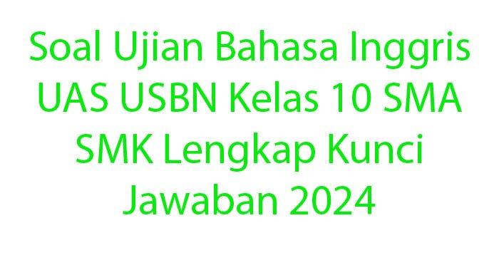 30 Soal Ujian Bahasa Inggris UAS USBN Kelas 10 SMA SMK Lengkap Kunci Jawaban 2024 ...