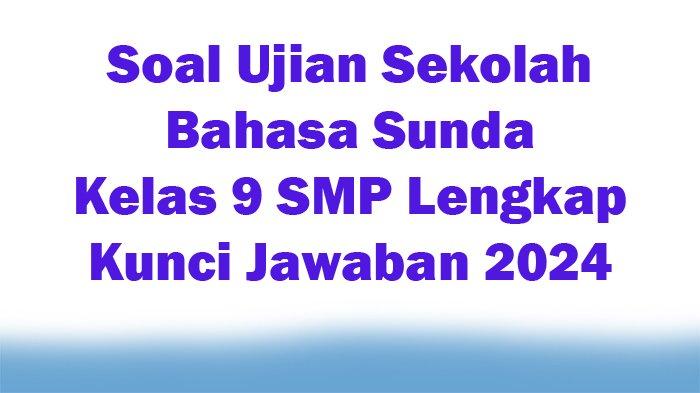 30 Soal Ujian Sekolah Bahasa Sunda Kelas 9 SMP Lengkap Kunci Jawaban 2024 - Tribunpontianak.co.id