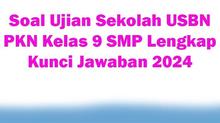 30 Soal Ujian Sekolah USBN PKN Kelas 9 SMP Lengkap Kunci Jawaban 2024 ... 30 Soal Ujian Sekolah USBN PKN Kelas 9 SMP Lengkap Kunci Jawaban 2024 ...