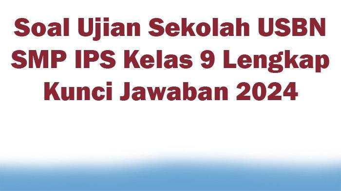 30 Soal Ujian Sekolah USBN SMP IPS Kelas 9 Lengkap Kunci Jawaban 2024 - Tribunpontianak.co.id