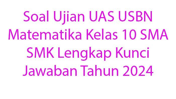 30 Soal Ujian UAS USBN Matematika Kelas 10 SMA SMK Lengkap Kunci Jawaban Tahun 2024 ...