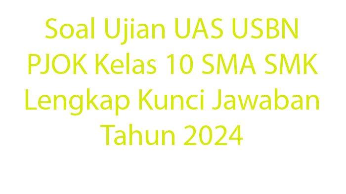 30 Soal Ujian UAS USBN PJOK Kelas 10 SMA SMK Lengkap Kunci Jawaban Tahun 2024 - Tribunpontianak ...