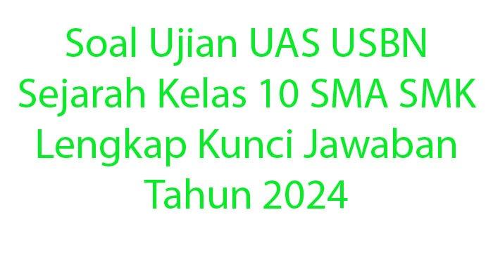 30 Soal Ujian UAS USBN Sejarah Kelas 10 SMA SMK Lengkap Kunci Jawaban Tahun 2024 ...