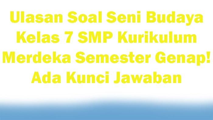 30 Ulasan Soal Seni Budaya Kelas 7 SMP Kurikulum Merdeka Semester Genap! Ada Kunci Jawaban ...