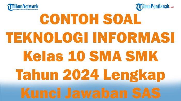 40 CONTOH SOAL TEKNOLOGI INFORMASI Kelas 10 SMA SMK Tahun 2024 Lengkap Kunci Jawaban SAS ...