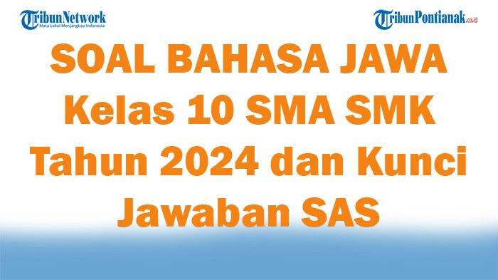 40 SOAL BAHASA JAWA Kelas 10 SMA SMK Tahun 2024 dan Kunci Jawaban SAS - Tribunpontianak.co.id
