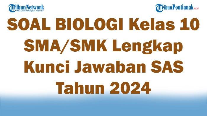 40 SOAL BIOLOGI Kelas 10 SMA/SMK Lengkap Kunci Jawaban SAS Kenaikan Kelas Tahun 2024 ...