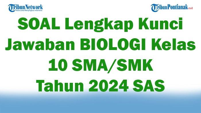 40 SOAL Lengkap Kunci Jawaban BIOLOGI Kelas 10 SMA/SMK Tahun 2024 SAS Kenaikan Kelas ...