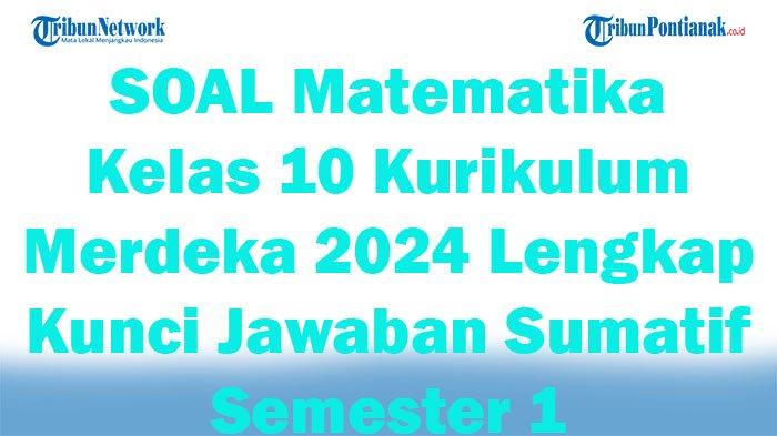 40 SOAL Matematika Kelas 10 Kurikulum Merdeka 2024 Lengkap Kunci Jawaban Sumatif Semester 1 ...