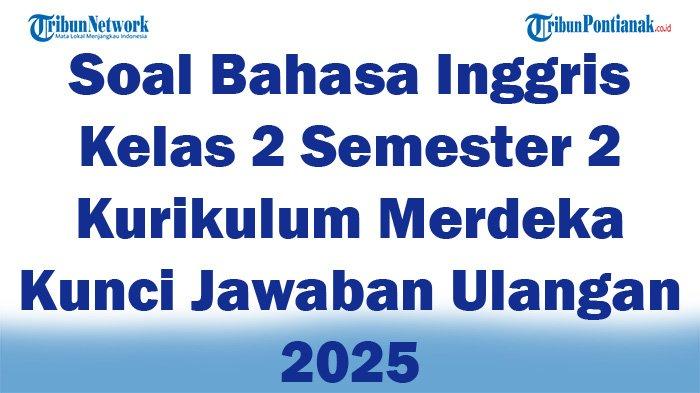 40 Soal Bahasa Inggris Kelas 2 Semester 2 Kurikulum Merdeka Kunci Jawaban Ulangan 2025 ...