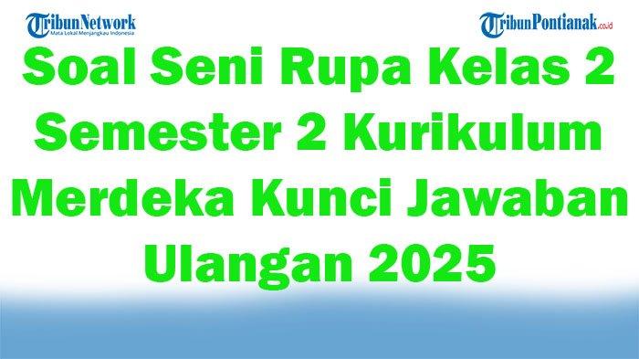 40 Soal Seni Rupa Kelas 2 Semester 2 Kurikulum Merdeka Kunci Jawaban Ulangan 2025 - Halaman all ...