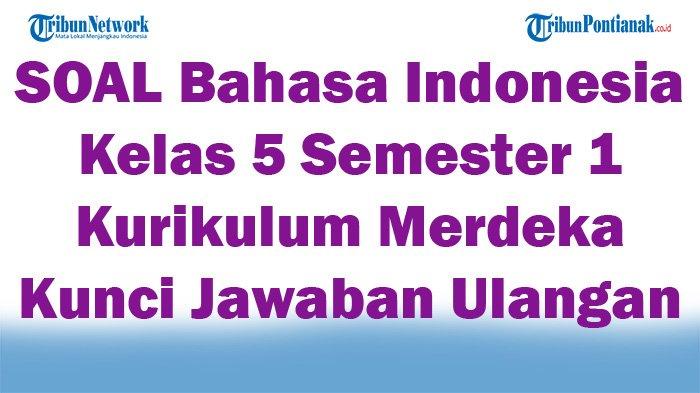 41 SOAL Bahasa Indonesia Kelas 5 Semester 1 Kurikulum Merdeka Kunci Jawaban Ulangan ...