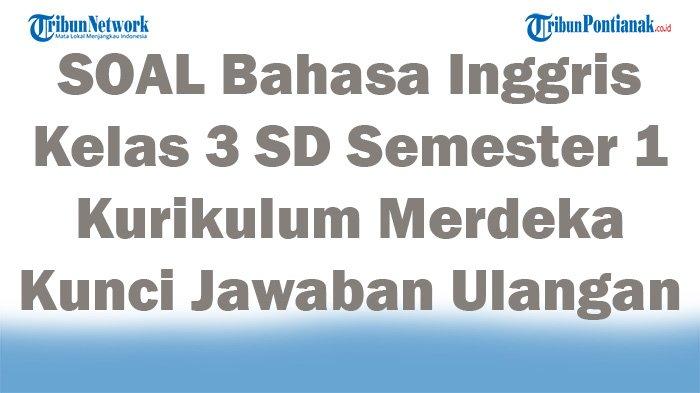 41 SOAL Bahasa Inggris Kelas 3 SD Semester 1 Kurikulum Merdeka Kunci Jawaban Ulangan ...